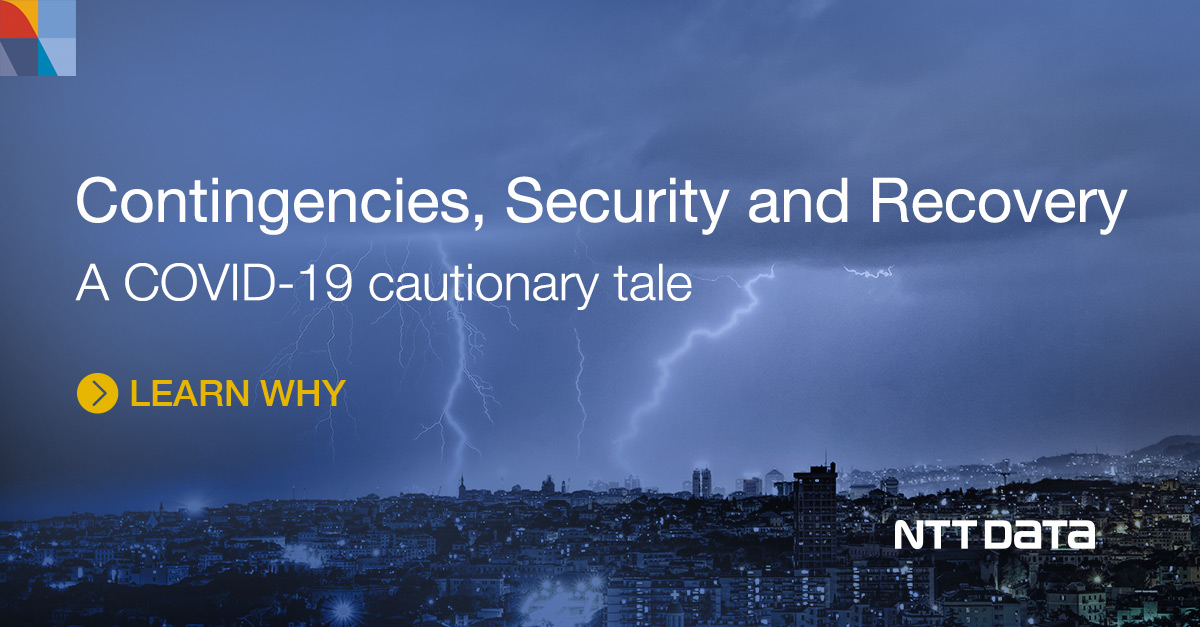 Contingencies, Security and Recovery — a COVID-19 Cautionary Tale | NTT ... Contingencies, Security and Recovery — a COVID-19 Cautionary Tale | NTT ...